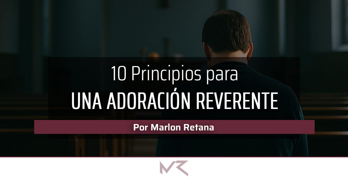 10 Principios para una adoración reverente - Marlon Retana