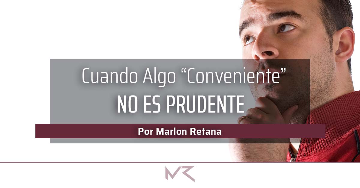 Cuando Algo “Conveniente” No Es Prudente - Marlon Retana